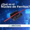 ¿Qué son los núcleos de ferritas? – InElectronic